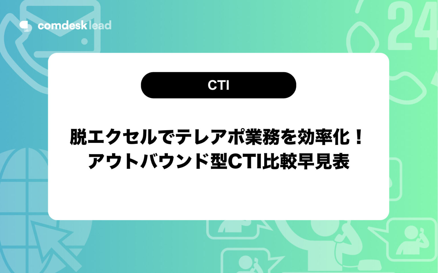 脱エクセルでテレアポ業務を効率化！アウトバウンド型CTI比較早見表 - Comdesk Lead (公式) - Comdesk（コムデスク）Comdesk Leadは、IP回線と携帯回線を併用 ...