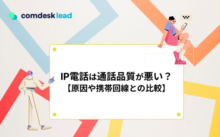 IP電話は通話品質が悪い？原因や携帯回線との比較【公式】Comdesk Lead アウトバウンドコールシステムCTI